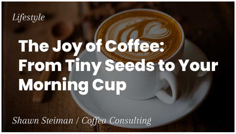 The Joy of Coffee: From Tiny Seeds to Your Morning Cup | Events ...